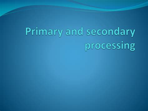 Primary And Secondary Processing Teaching Resources Primary And Secondary Processing Teaching Resources