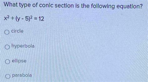 Solved What Type Of Conic Section Is The Following Equation X 2 Y 5 2 12 Circle Hyperbola