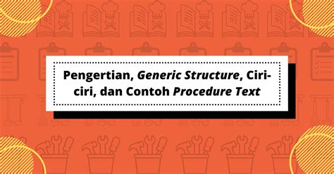 Pengertian Generic Structure Ciri Ciri Dan Contoh Procedure Text