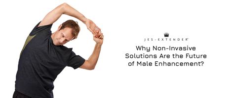 Why Non Invasive Solutions Are The Future Of Male Enhancement Jes Extender