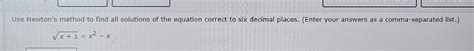 Solved Use Newton S Method To Find All Solutions Of The Chegg
