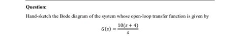 Solved Hand Sketch The Bode Diagram Of The System Whose Open Loop Transfer Function Is Given By