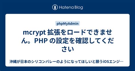 Mcrypt 拡張をロードできません。php の設定を確認してください 東京の片隅でコードの旋律を奏でる、沖縄の風の向くままに