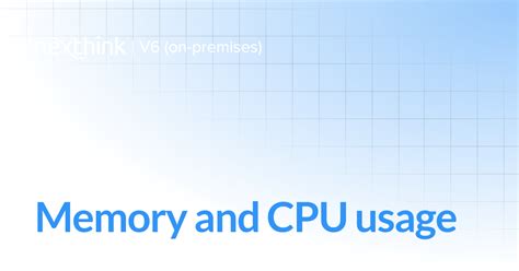 memory and cpu usage nexthink v6 documentation