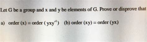 Solved Let G Be A Group And X Y Be Elements Of G Prove Or Chegg