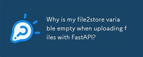 為什麼使用 Fastapi 上傳檔案時我的 File2store 變數為空？ Python教學 Php中文網