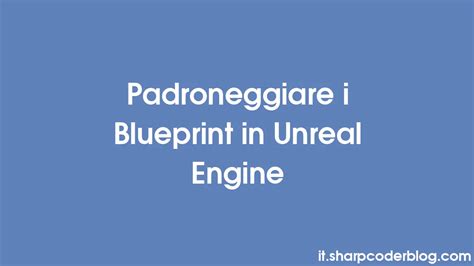 Padroneggiare I Blueprint In Unreal Engine Sharp Coder Blog