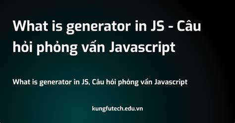 What Is Generator In Js Câu Hỏi Phỏng Vấn Javascript