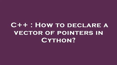 C How To Declare A Vector Of Pointers In Cython Youtube
