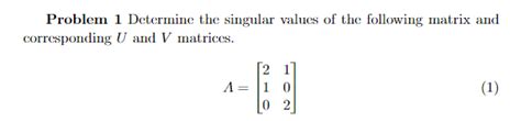 Solved Problem 1 Determine The Singular Values Of The Chegg Com