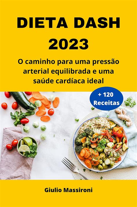 Dieta Dash 2023 O Caminho Para Uma Pressão Arterial Equilibrada E Uma Saúde Cardíaca Ideal By