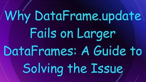 Why Dataframeupdate Fails On Larger Dataframes A Guide To Solving The