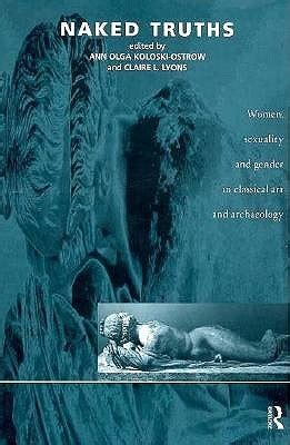 Naked Truths Women Sexuality And Gender In Classical Art And