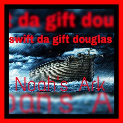 Stream Noah S Ark Take Sail By Swift Da Gift Douglas Listen Online For Free On Soundcloud