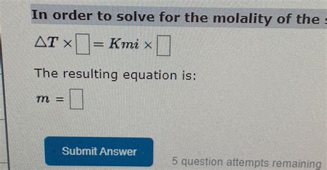 Solved In Order To Solve For The Molality Of The Δ T × K M I × The