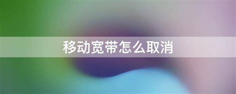 移动宽带怎么取消 业百科