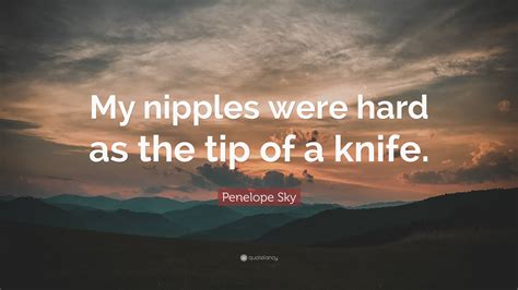 Penelope Sky Quote “my Nipples Were Hard As The Tip Of A Knife”