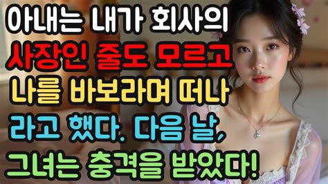 실제사연 아내는 내가 회사의 사장인 줄도 모르고 나를 바보라며 떠나라고 했다 다음 날 그녀는 충격을 받았다실화사연 실제사연 반전사연 Youtube