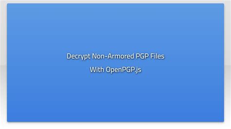 Decrypt Non Armored Pgp Files With Openpgpjs Youtube
