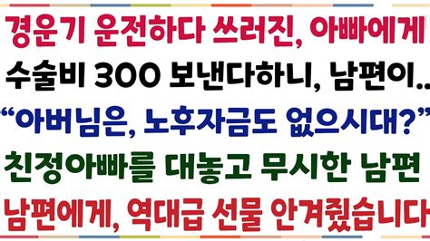 반전신청사연친정아빠가 경운기몰다 사고나 수술비 300보낸다 하니 친정아빠를 무시한 남편 아버님은 노후자금도 없대 그 자리에서 남편을 신청사연 사이다썰 사연
