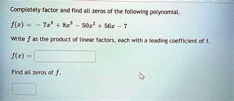 Completely Factor And Find All Zeros Of The Following Polynomial Fx 7x4 8x3 50x2