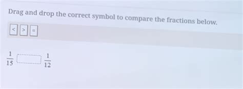 Solved Drag And Drop The Correct Symbol To Compare The Fractions Below