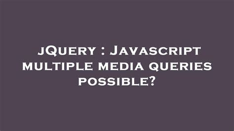 jquery javascript multiple media queries possible youtube