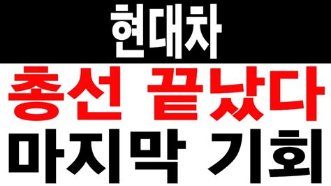 주식 현대차 총선 끝났다 마지막 기회 현대차주가 현대차주가전망 기아주가 기아주가전망 현대차목표가 기아목표가 Youtube
