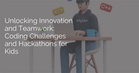 Unlocking Innovation And Teamwork Coding Challenges And Hackathons For