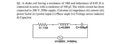 Q1 A Choke Coil Having A Resistance Of 10Ω And Inductance Of 0 05h Is Co