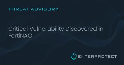 Threat Advisory Fortinac Critical Vulnerability Enterprotect