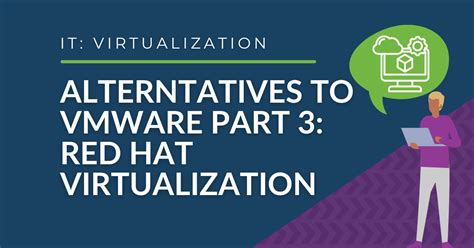 Alternatives To Vmware Exploring The Benefits Of Red Hat Virtualization