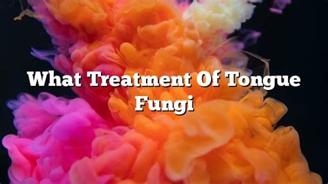 What Treatment Of Tongue Fungi ON THE WEB TODAY