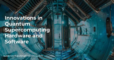 Innovations In Quantum Supercomputing Hardware And Software