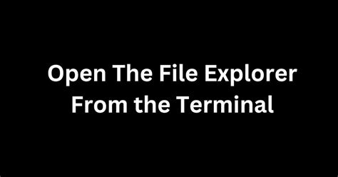 Opening The Linux File Explorer From The Terminal
