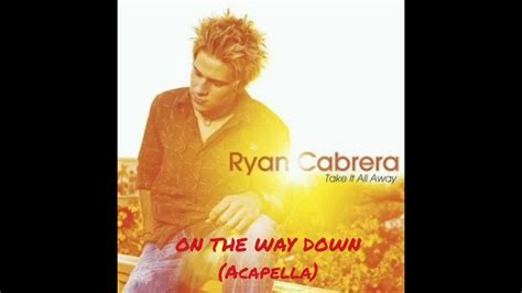 Ryan Cabrera On The Way Down Acapella Youtube