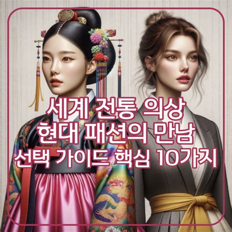 세계 전통 의상과 현대 패션의 만남 구매자의 제품 선택 가이드 핵심 10가지 네이버 블로그