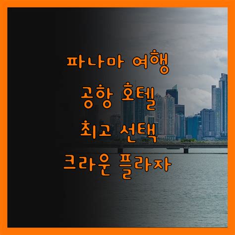 파나마 여행객 필독 크라운 플라자 파나마 공항 최고의 선택인 이유