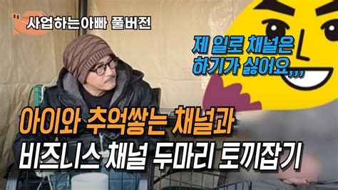 아이와 추억쌓을 채널과 비즈니스 채널의 두마리 토끼 잡기 사업하는 아빠 풀버전 Youtube