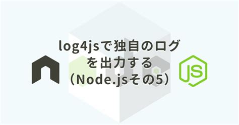 Log4jsで独自のログを出力する（nodejsその5）