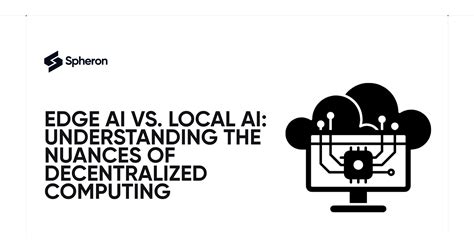 Edge Ai Vs Local Ai Understanding The Nuances Of Decentralized Compute