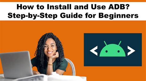 How To Install And Use Adb Step By Step Guide For Beginners