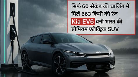 Kia Ev6 सिर्फ 60 सेकंड की चार्जिंग में मिलें 663 किमी की रेंज Kia Ev6 बनी भारत की प्रीमियम