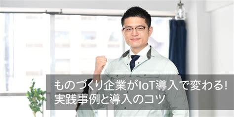 ものづくり企業がiot導入で変わる！実践事例と導入のコツ コネクシオ Iot