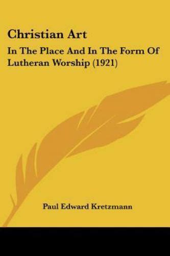 Christian Art In The Place And In The Form Of Lutheran Worship 1921