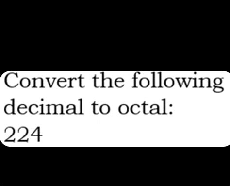Convert The Following Decimal To Octal 224 StudyX
