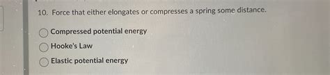Solved Force That Either Elongates Or Compresses A Spring