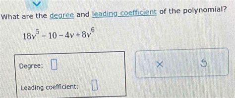 What Are The Degree And Leading Coefficient Of The Polynomial 18v 5 10 4v 8v 6 Degree × [math]