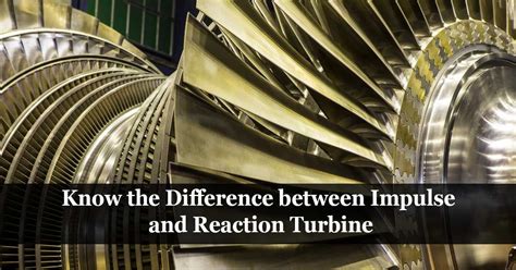 Know The Difference Between Impulse And Reaction Turbine Turbine Gas Turbine Reaction Types