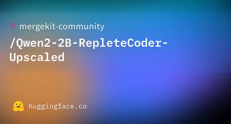 Mergekit Communityqwen2 2b Repletecoder Upscaled · Hugging Face